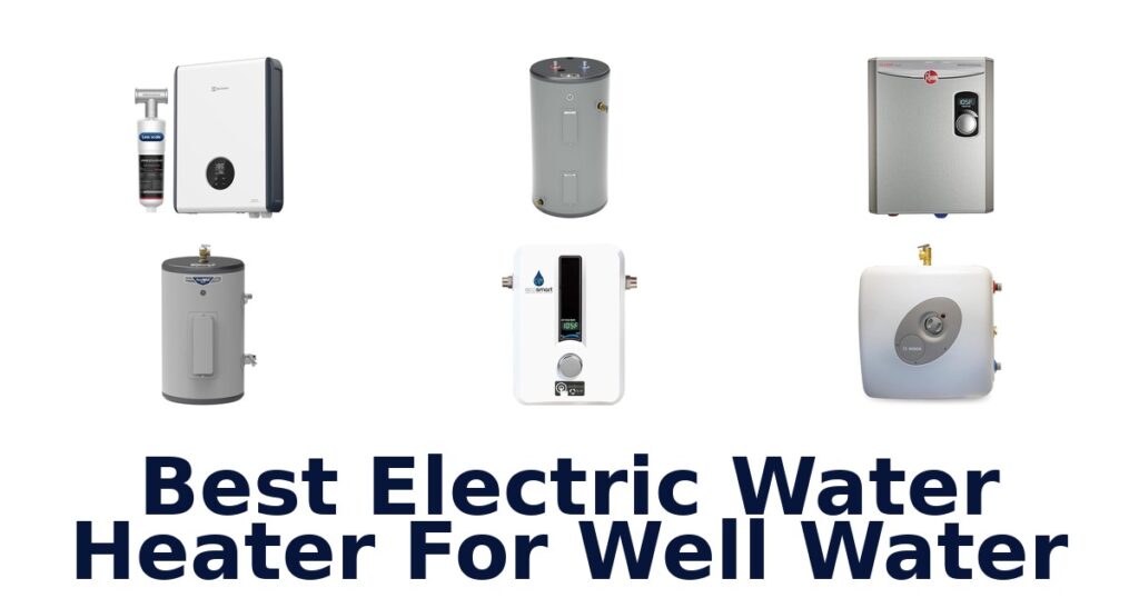 Best Electric Water Heaters for Well Water: Top 10 Picks